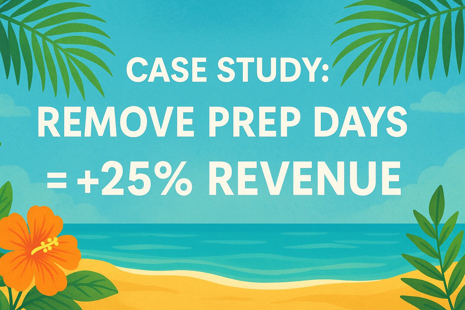 Case Study: Remove Prep Days = +25% Revenue | Beach Please Mexico